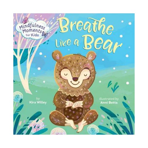 Mindfulness Moments For Kids: Breathe Like A Bear - By Kira Willey ...