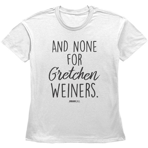 Women's Mean Girls And None For Gretchen Wieners T-shirt - White ...