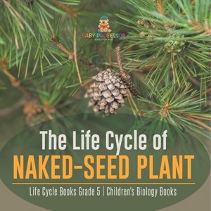 The Life Cycle of Naked-Seed Plant Life Cycle Books Grade 5 Children's ...