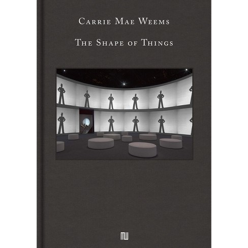 Carrie Mae Weems: The Shape Of Things - (hardcover) : Target