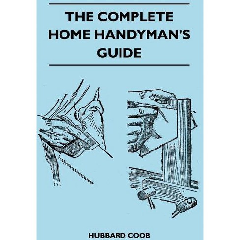 The Complete Home Handyman's Guide - Hundreds Of Money-saving, Helpful ...