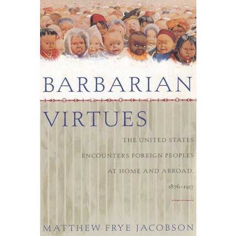 Barbarian Virtues - By Matthew Frye Jacobson (paperback) : Target