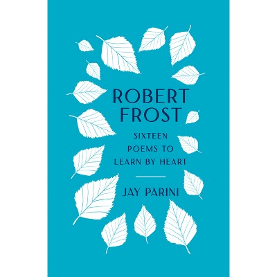 Robert Frost: Sixteen Poems To Learn By Heart - By Robert Frost & Jay ...
