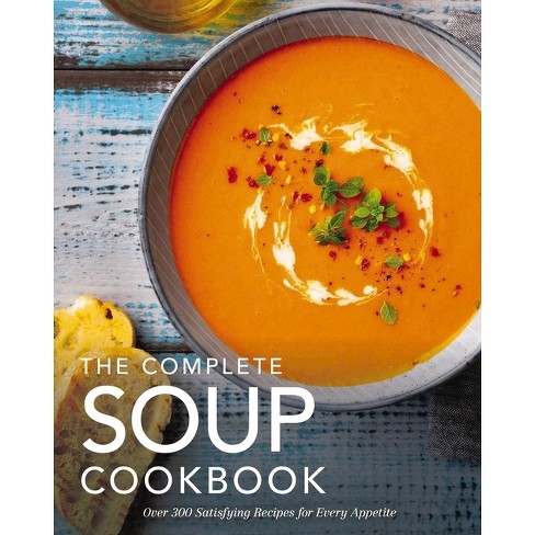 The Complete Soup Cookbook - (complete Cookbook Collection) By The ...