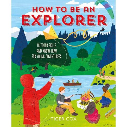 How To Be An Explorer - By Tiger Cox (hardcover) : Target
