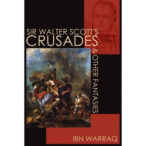 Sir Walter Scott's Crusades And Other Fantasies - By Ibn Warraq ...