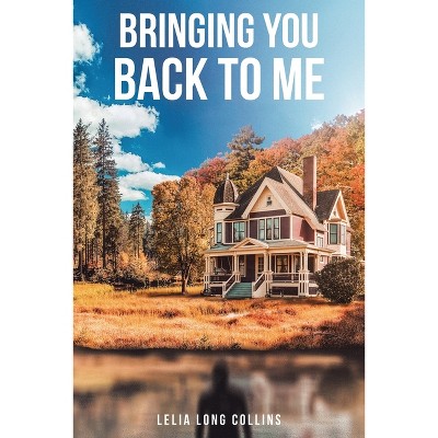 Bringing You Back To Me - By Lelia Long Collins (paperback) : Target