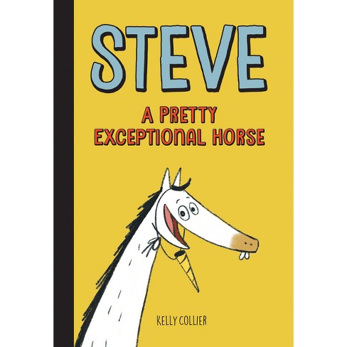 Steve, A Pretty Exceptional Horse - (steve The Horse) By Kelly Collier ...