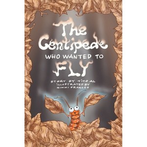 The Centipede Who Wanted to Fly - by Tito Al (Hardcover) : Target