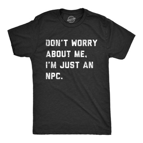 Mens Dont Worry About Me Im Just An Npc T Shirt Funny Non Playable ...