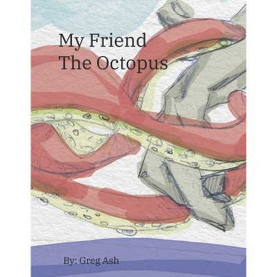 My Friend The Octopus - By Greg Ash (hardcover) : Target