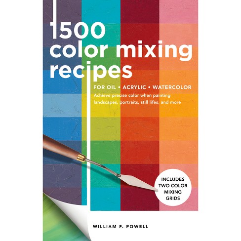 1,500 Color Mixing Recipes For Oil, Acrylic & Watercolor - By William F ...