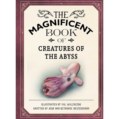 The Magnificent Book Of Creatures Of The Abyss - By Josh Hestermann ...