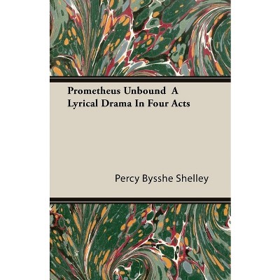 Prometheus Unbound - A Lyrical Drama In Four Acts - By Percy Bysshe ...