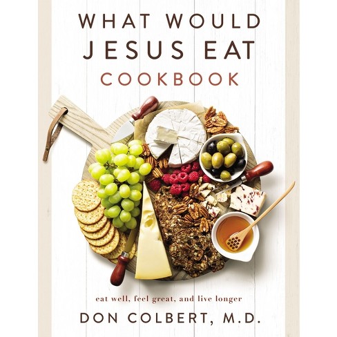 What Would Jesus Eat Cookbook - By Don Colbert (paperback) : Target