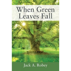 When Green Leaves Fall - by Jack A Robey (Paperback) : Target