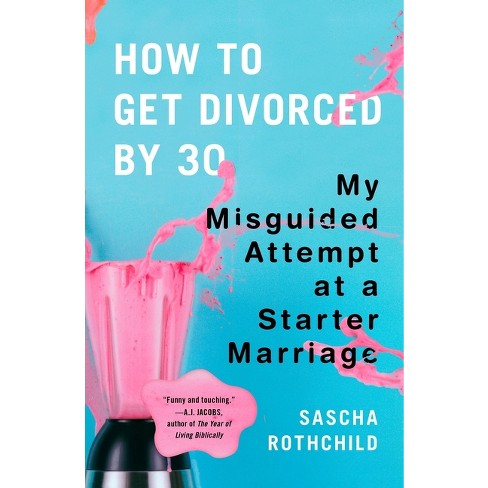 How To Get Divorced By 30 - By Sascha Rothchild (paperback) : Target