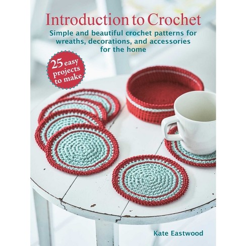 Introduction To Crochet: 25 Easy Projects To Make - By Kate Eastwood ...