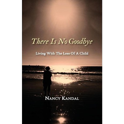 There Is No Goodbye - By Kandal Nancy (paperback) : Target