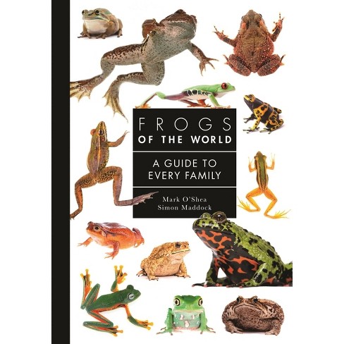 Frogs Of The World - (guide To Every Family) By Mark O'shea & Simon ...