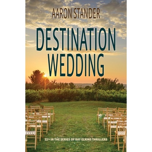Destination Wedding - (ray Elkins Thriller) By Aaron Stander (paperback ...