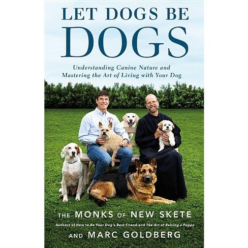 Let Dogs Be Dogs - By Monks Of New Skete & Marc Goldberg (hardcover ...