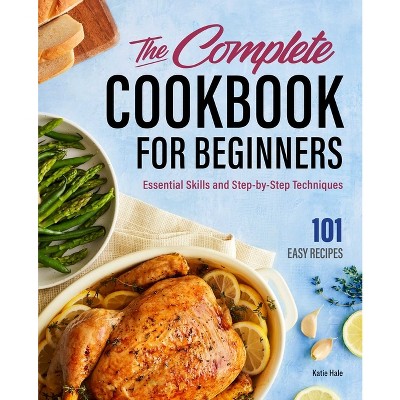 The Complete Cookbook For Beginners - By Katie Hale (hardcover) : Target